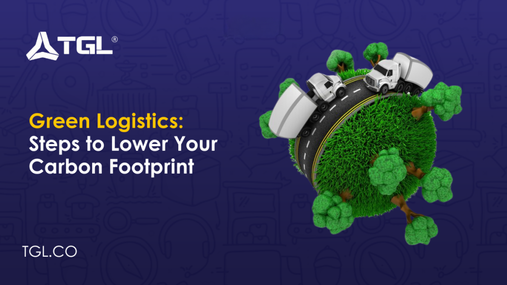 Sustainable Logistics: Steps to Reduce Your Carbon Footprint