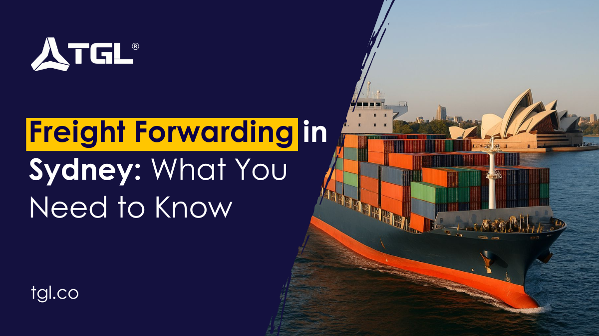 Freight Forwarding in Sydney: What You Should Know | TGL